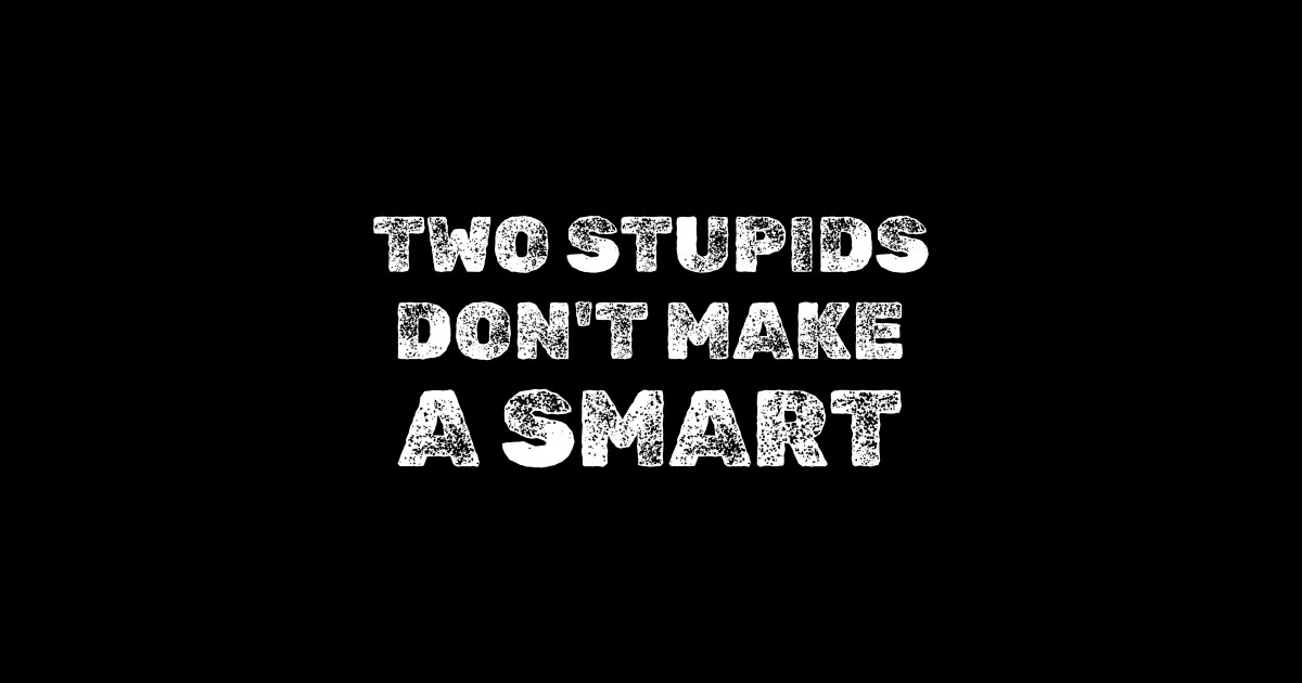 TWO STUPIDS DON'T MAKE A SMART - Funny Quote - Sticker | TeePublic