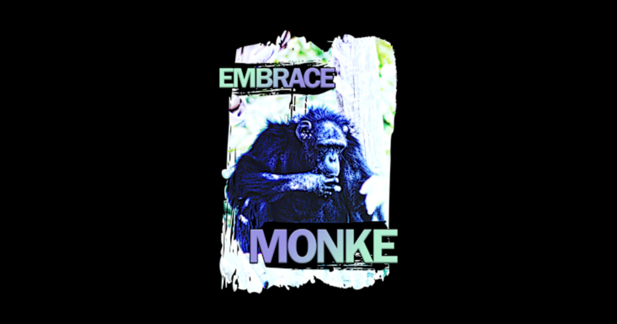 Embrace Monke - Monke - T-Shirt | TeePublic