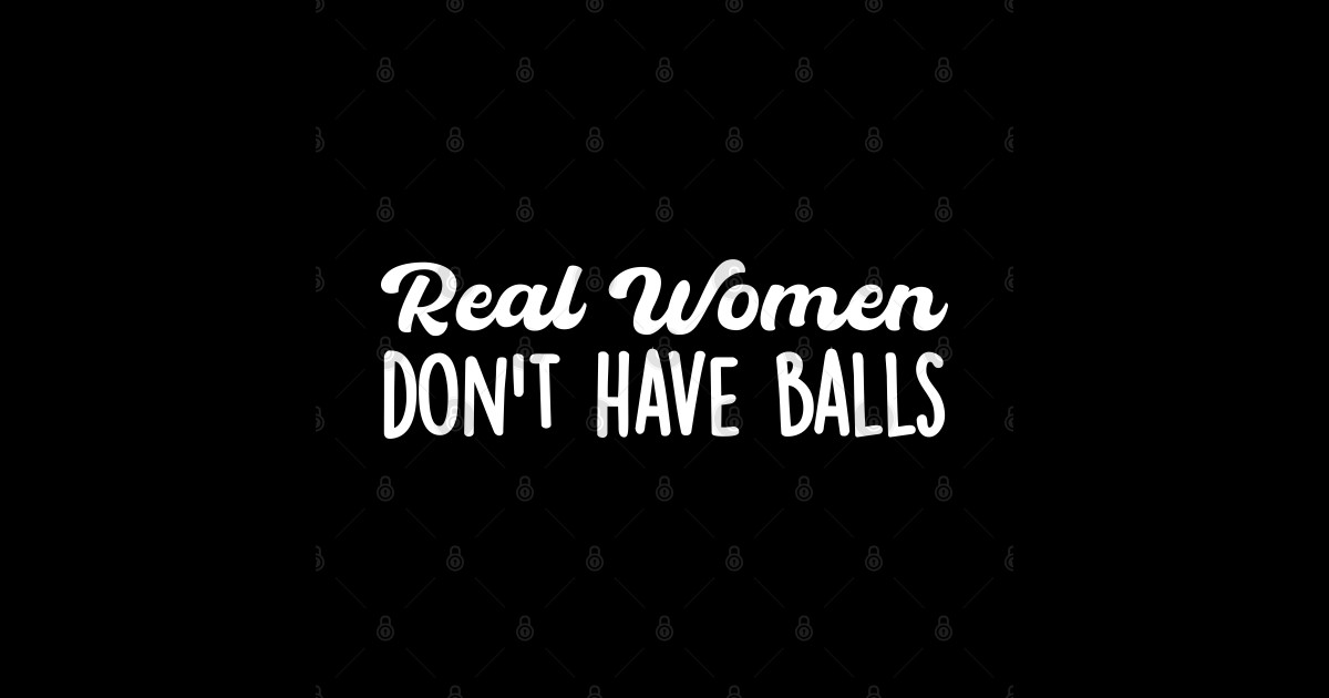Real Women Don't Have Balls - Funny Women Gifts - Sticker | TeePublic