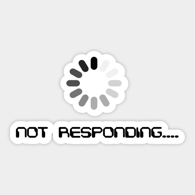 Loading till it is not responding - Meme Joke - Sticker | TeePublic