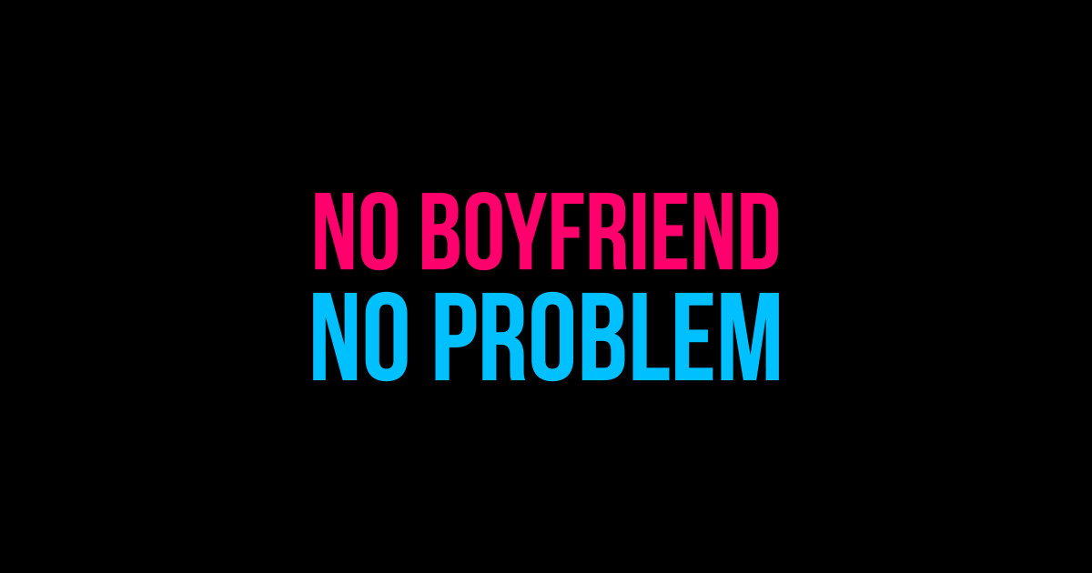 No Boyfriend No Problem - Boyfriend - Sticker | TeePublic