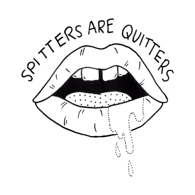 Spitters are Quitters - Funny - T-Shirt | TeePublic