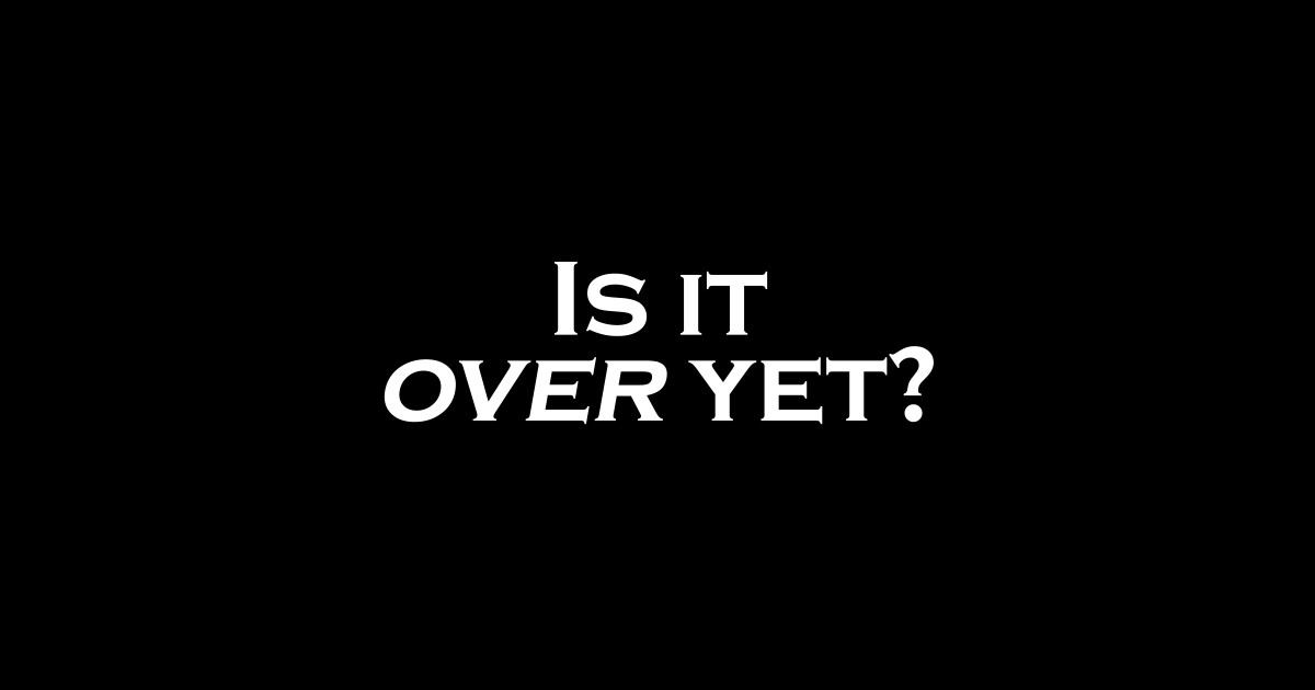 IS IT OVER YET? - Is It Over Yet - Sticker | TeePublic