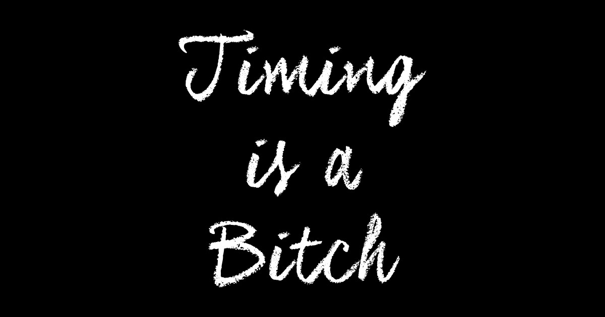 Timing is a bitch - Timing - Posters and Art Prints | TeePublic