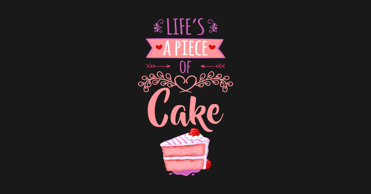 Life is a Piece of Cake - Baking - Posters and Art Prints | TeePublic