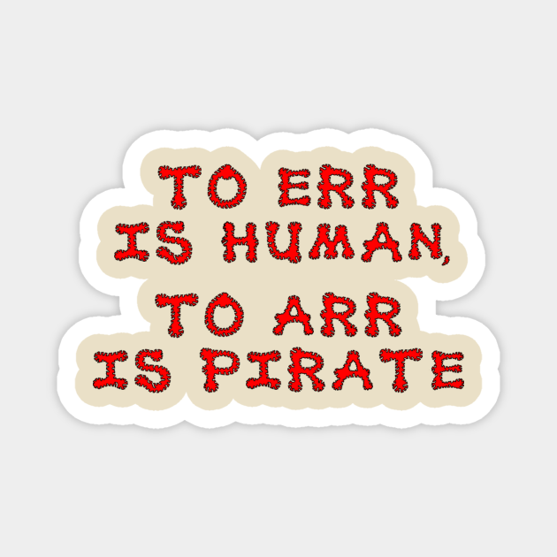 To err is human, To arr is pirate - Pirate - Magnet | TeePublic