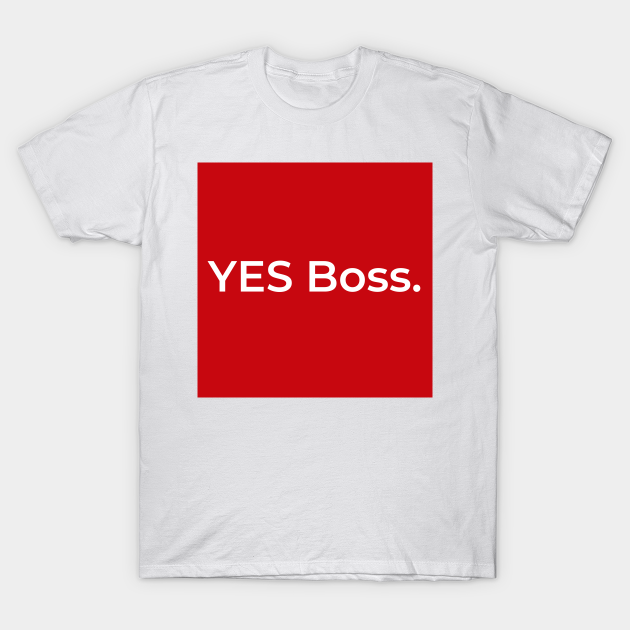 YES Boss. (red) - Yes Boss - T-Shirt | TeePublic