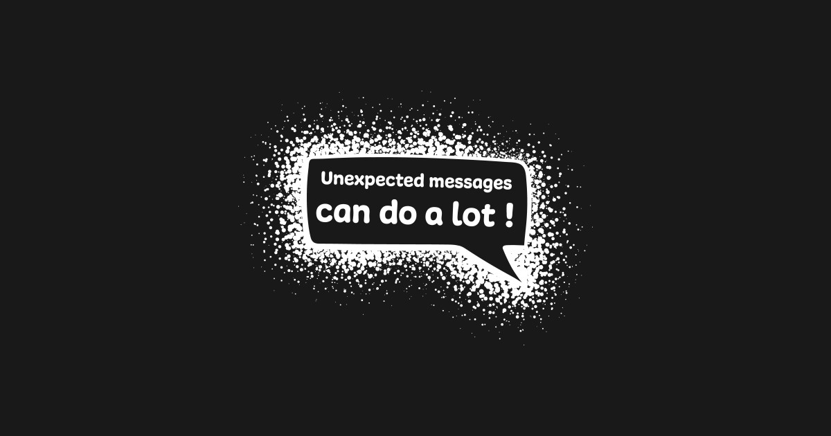 Unexpected messages can do a lot ! - Message - T-Shirt | TeePublic