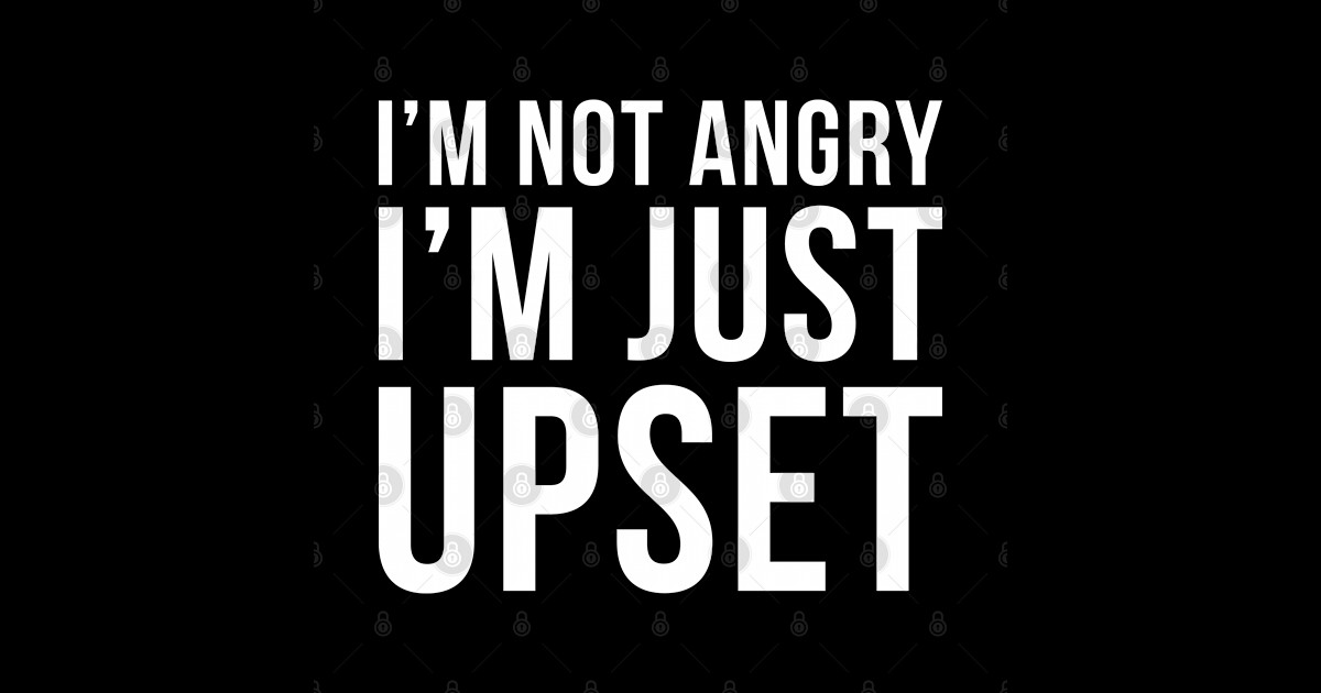 I'm Not Angry, Just Upset | Expressive Angry Humor | Funny - Upset ...
