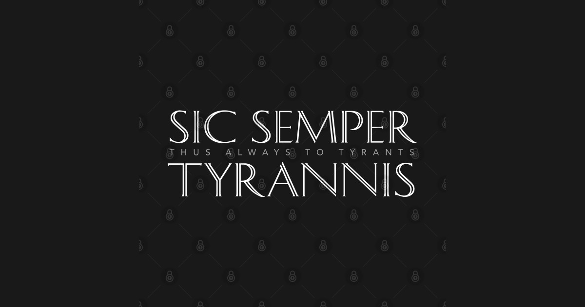 Latin Quote: Sic Semper Tyrannis (Thus Always to Tyrants) - Latin - T ...