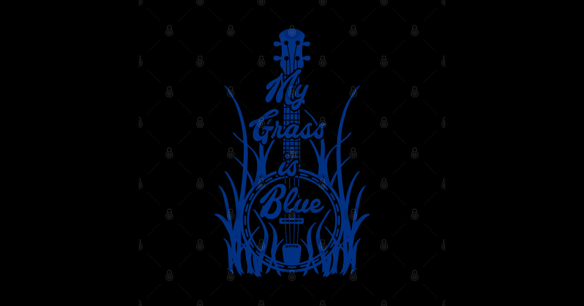 My Grass is Blue Bluegrass Lover Banjo Blue - Bluegrass - Posters and ...