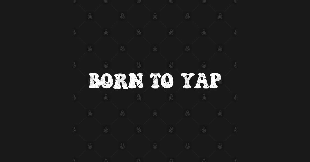 Born to Yap Funny Talkative Quote - Talkative - T-Shirt | TeePublic
