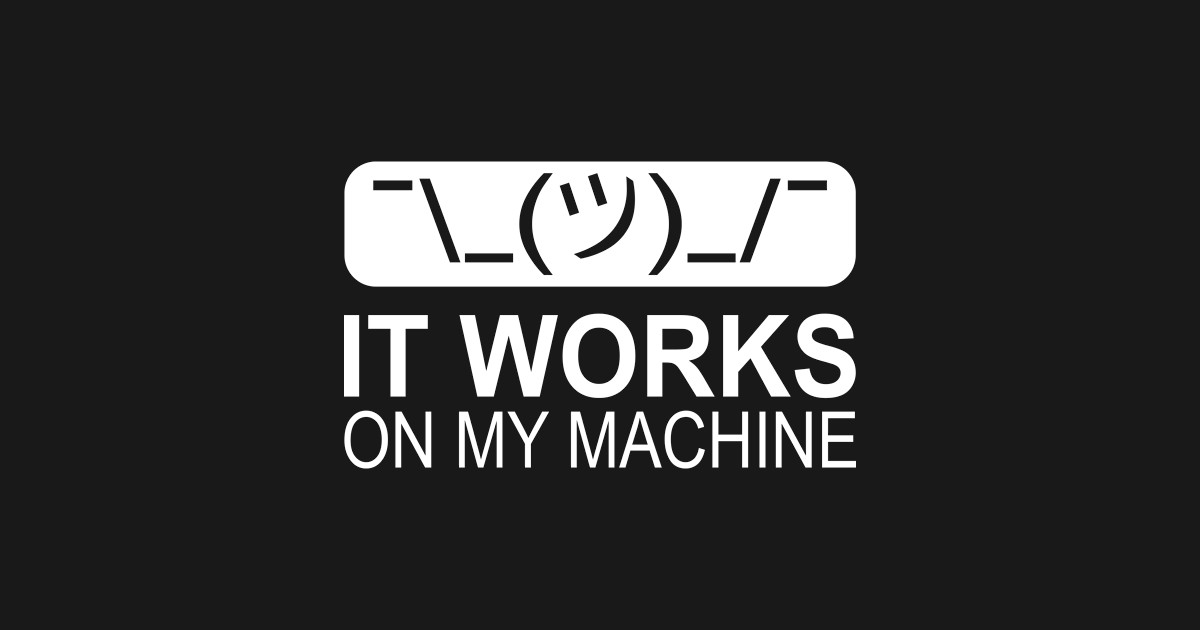 It works on my Machine - Programming - Funny It Works On My Machine - T ...