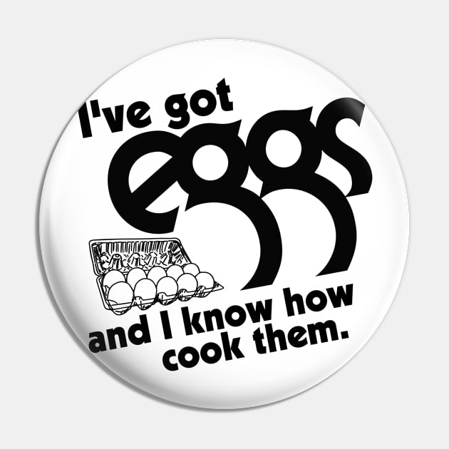 I've Got Eggs and I Know How To Cook Them - Eggs - Pin | TeePublic