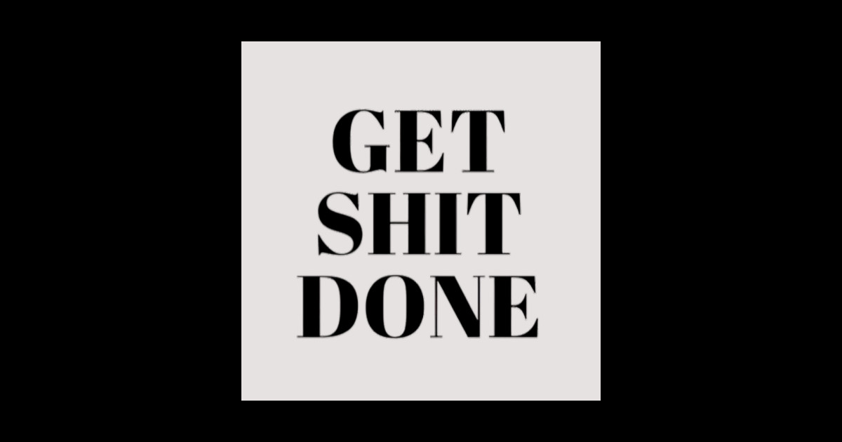 GET SHIT DONE - Shit - Sticker | TeePublic