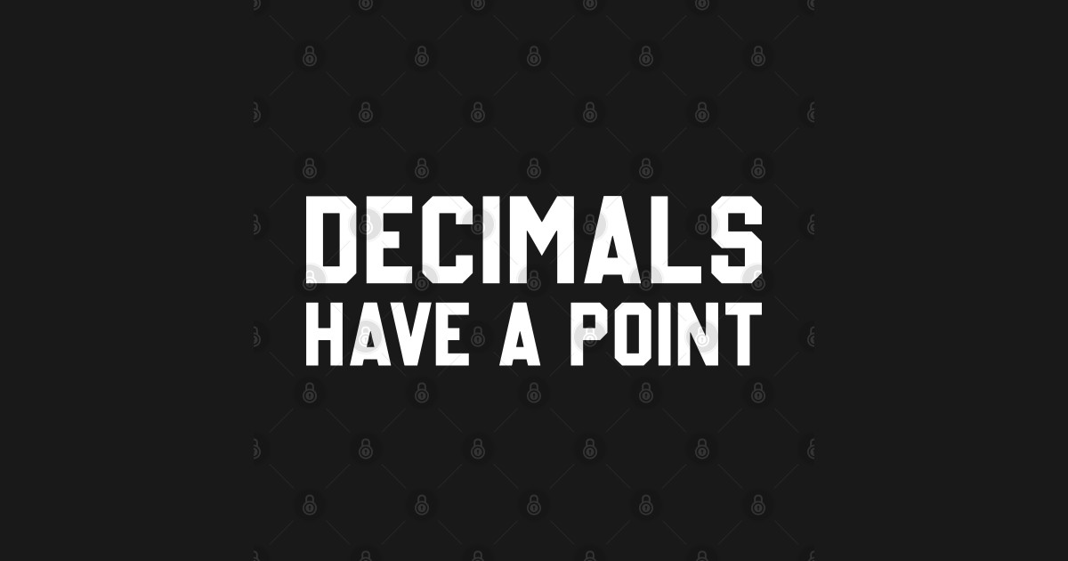 Decimals Have A Point - Funny Math Humor - Decimals Have A Point - T ...