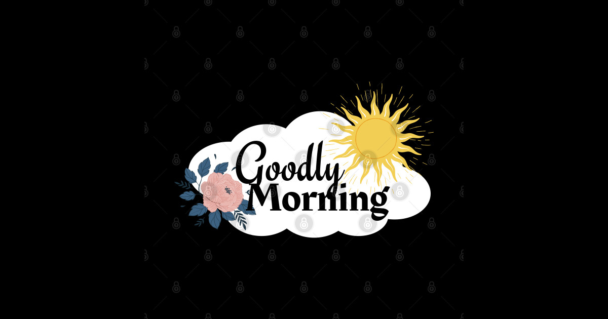 Goodly Morning | Good Morning - Good Morning - Sticker | TeePublic