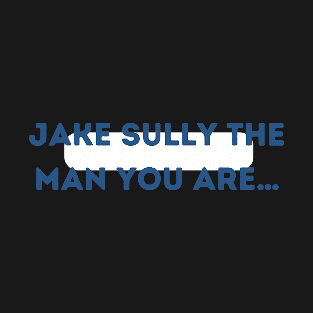 jake sully the man you are… - Avatar Way Of Water - T-Shirt | TeePublic
