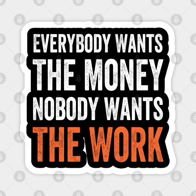 Everybody Wants The Money Nobody Wants The Work Inspirational Gift ... Everybody Wants The Money Nobody Wants The Work Inspirational Gift ...