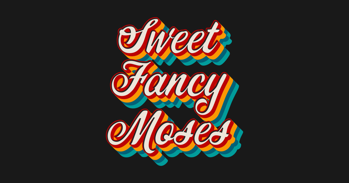 Sweet Fancy Moses - Sweet Fancy Moses - T-Shirt | TeePublic