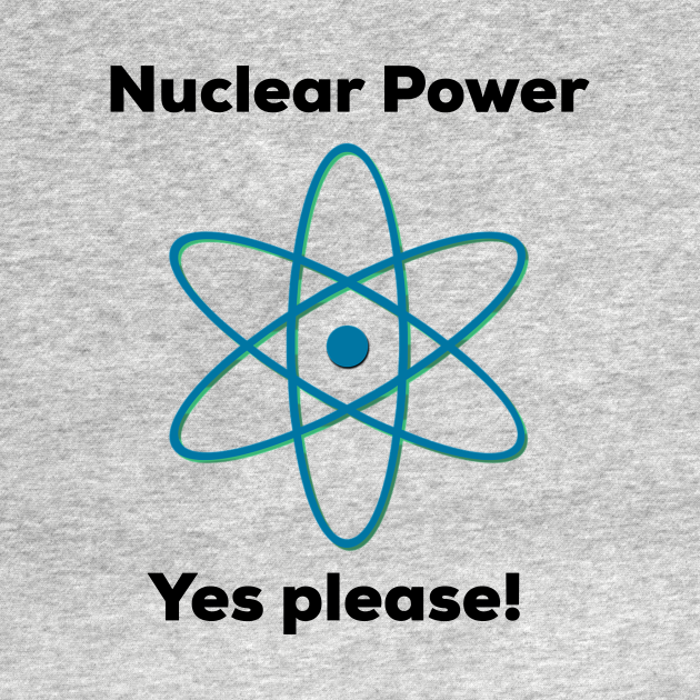 Nuclear Power - Yes Please! - Nuclear - Long Sleeve T-Shirt | TeePublic