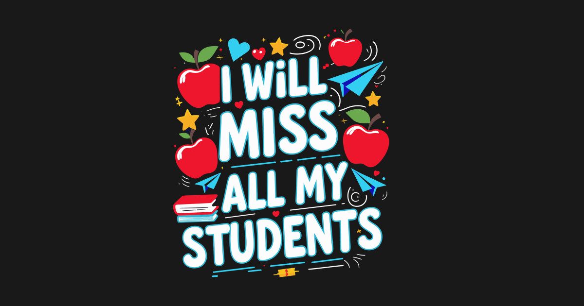 I Will Miss All My Students Teacher - Last Day - T-Shirt | TeePublic