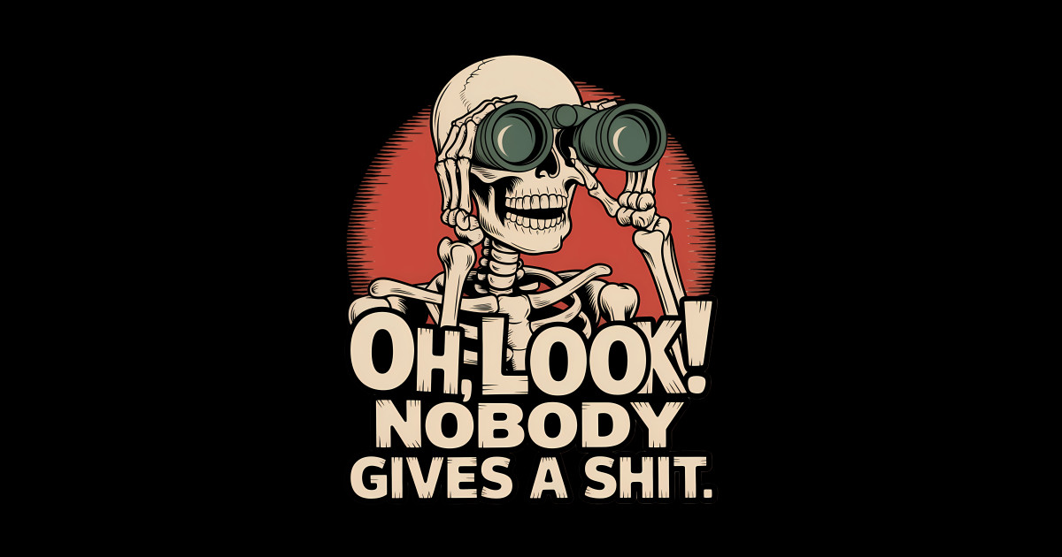 Skeleton Oh Look Nobody Gives A Shit Funny - Skeleton Meme - Sticker ...