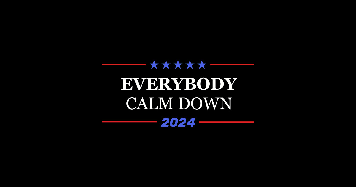 Election 2024 - Everybody Calm Down - abbreviated - Election - Posters ...