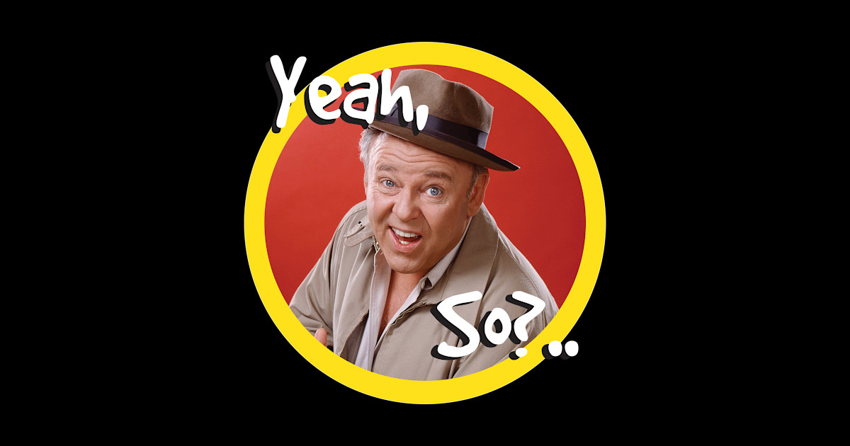 Archie Bunker "YEAH, SO?" - Archie Bunker - Sticker | TeePublic