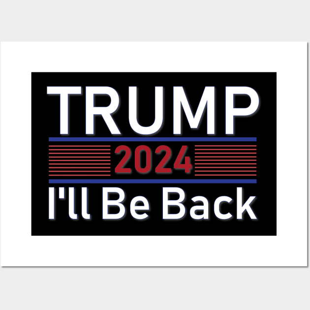 Trump 2024 - I'll Be Back - Trump 2024 - Posters and Art Prints | TeePublic