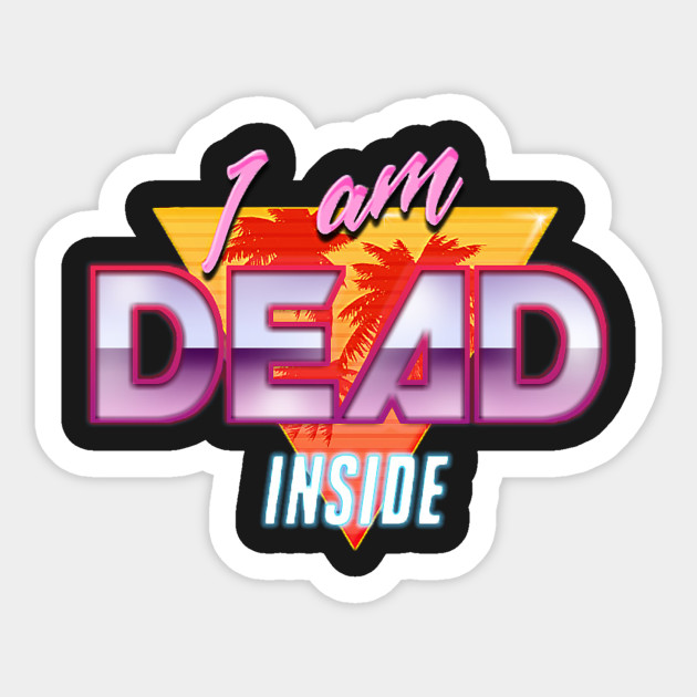 I am Dead Inside - 90s Retro Design - Retro - Sticker | TeePublic