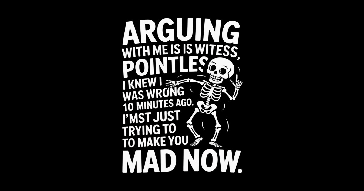 Arguing With Me Is Pointless I Knew I Was Wrong Skull - Arguing With Me ...