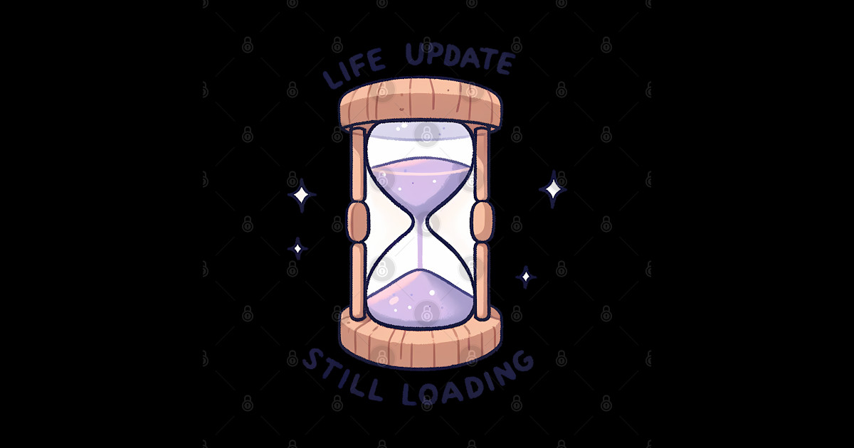 Life Update Still Loading - Hourglass Design Gift - Funny Life Quotes ...