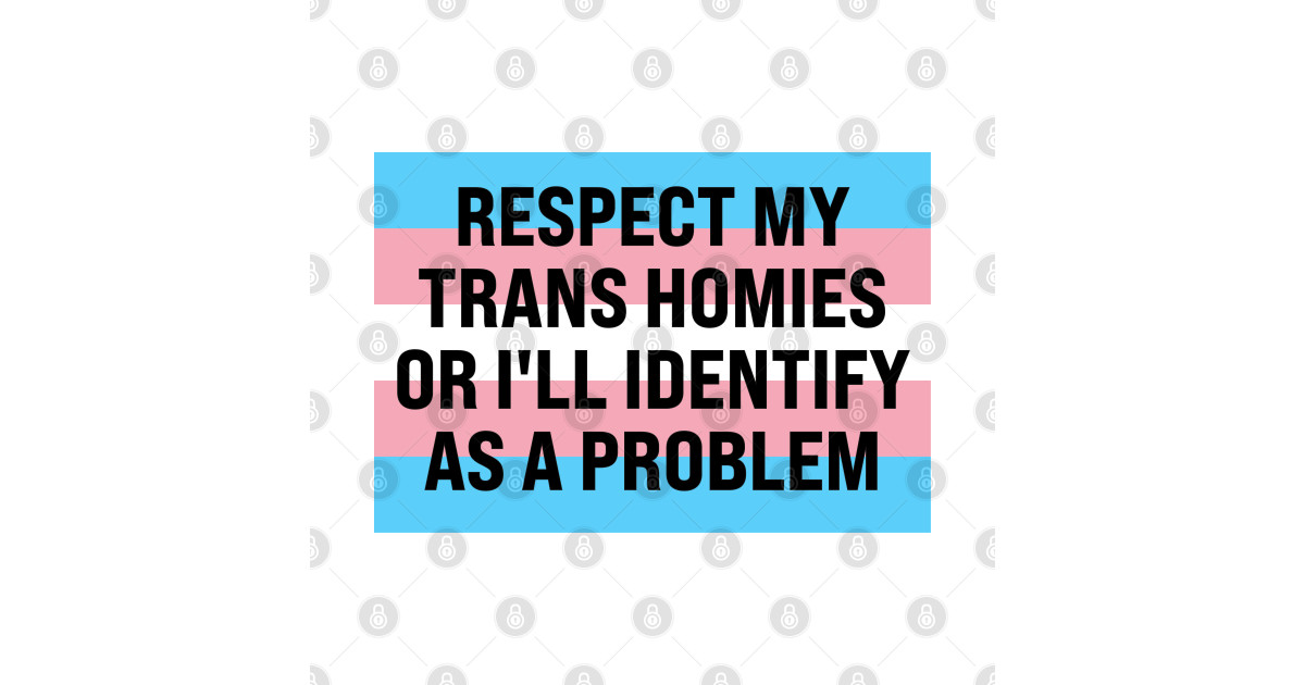 respect my trans homies or i'll identify as a problem - Transgender - T ...