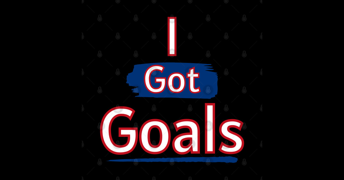 I Got Goals - Inspiration - Sticker | TeePublic