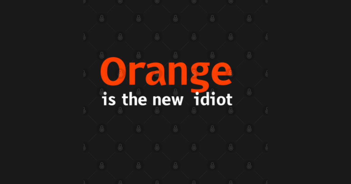 Orange-Is-The-New-Idiot - Orange Is The New Idiot 2025 - T-Shirt ...