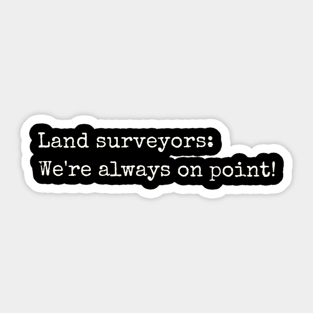 Land surveyors: We're always on point! - Surveyor - Sticker | TeePublic