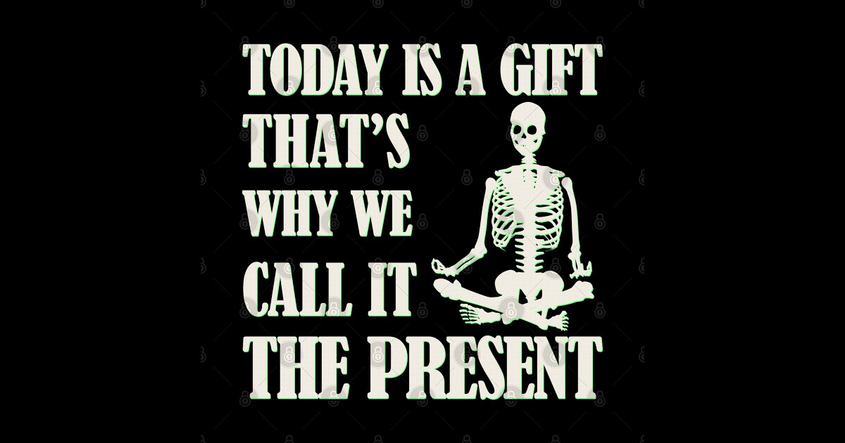 Today is a gift, that's why we call it THE PRESENT - Ver. 2 - Skeleton ...