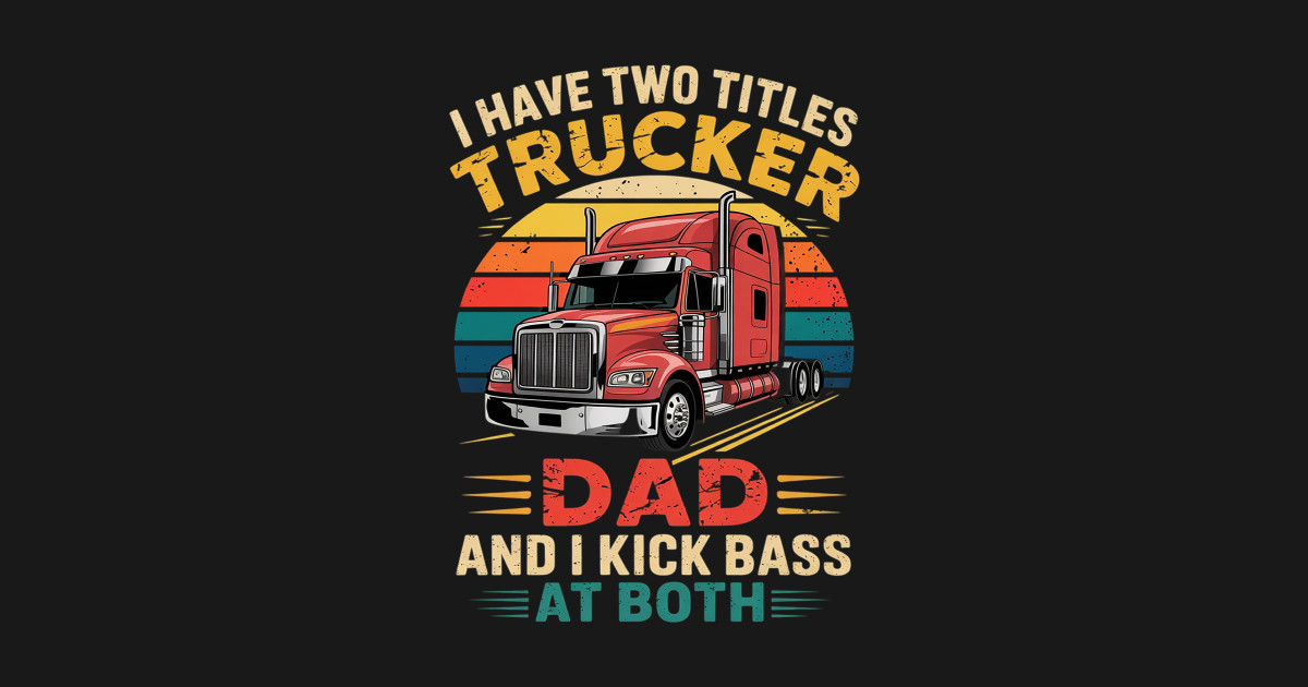 Proud Two Titles Trucker Dad Father's Day - Proud Two Titles Trucker ...