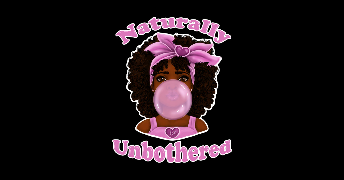 Bubble Gum Naturally Unbothered| Cute Black Girl Design - Black Girl ...