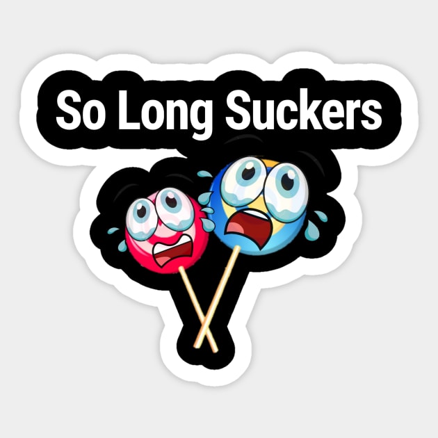 So Long Suckers - Sarcastic Saying - Sticker | TeePublic