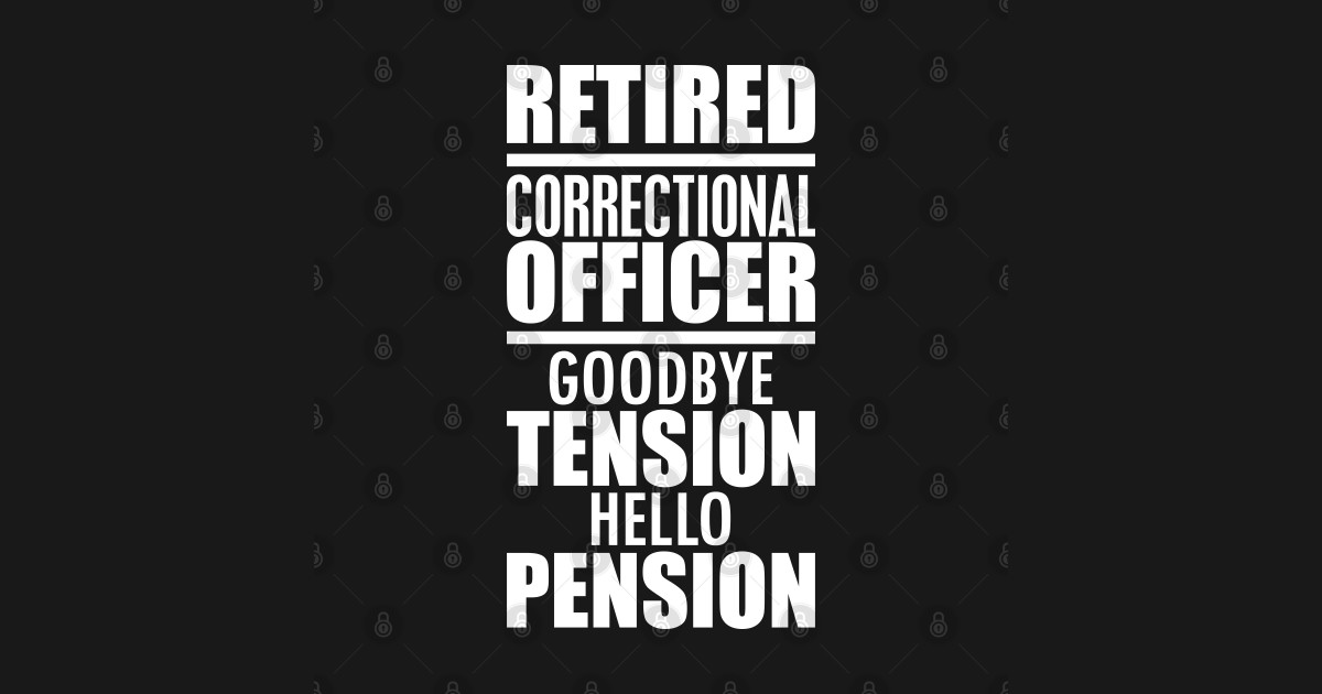 Retired Correctional Officer goodbye tension hello pension w ...