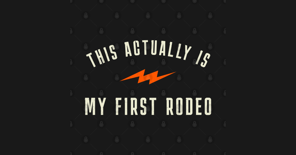 This actually is my first rodeo - Rodeo - T-Shirt | TeePublic