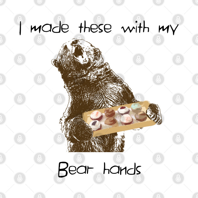 Bear hands - Baking Funny - T-Shirt | TeePublic