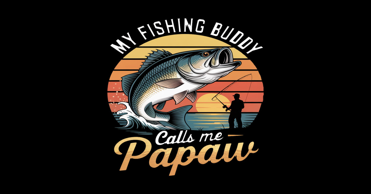My Fishing Buddy Calls Me Papaw Family Fathers Day - My Fishing Buddy ...