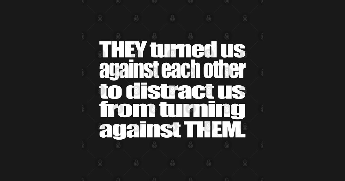 They Turned Us Against Each Other - Distraction - T-Shirt | TeePublic