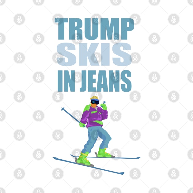 Trump Skis in Jeans - Skiing - T-Shirt | TeePublic