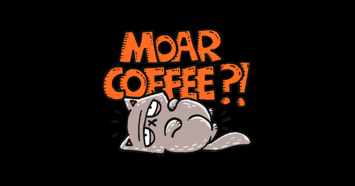 Moar Coffee - Coffe Lover - Posters and Art Prints | TeePublic
