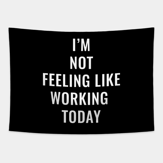 I'm not feeling like working today - Im Not Feeling Like Working Today ...