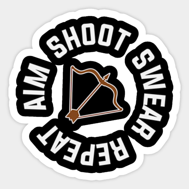 Aim Shoot Swear Repeat - Archery - Sticker | TeePublic